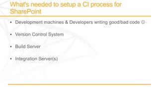 SharePoint Saturday - Philly 2012 - Setting up a SharePoint 2010 Continuous Integration process ...