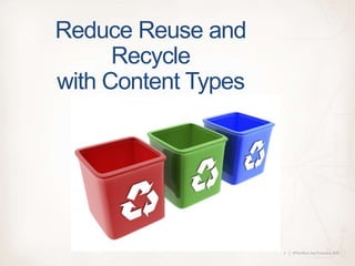 Reduce, Reuse and Recycle with Content Types - SPTechCon 2013 | PPT