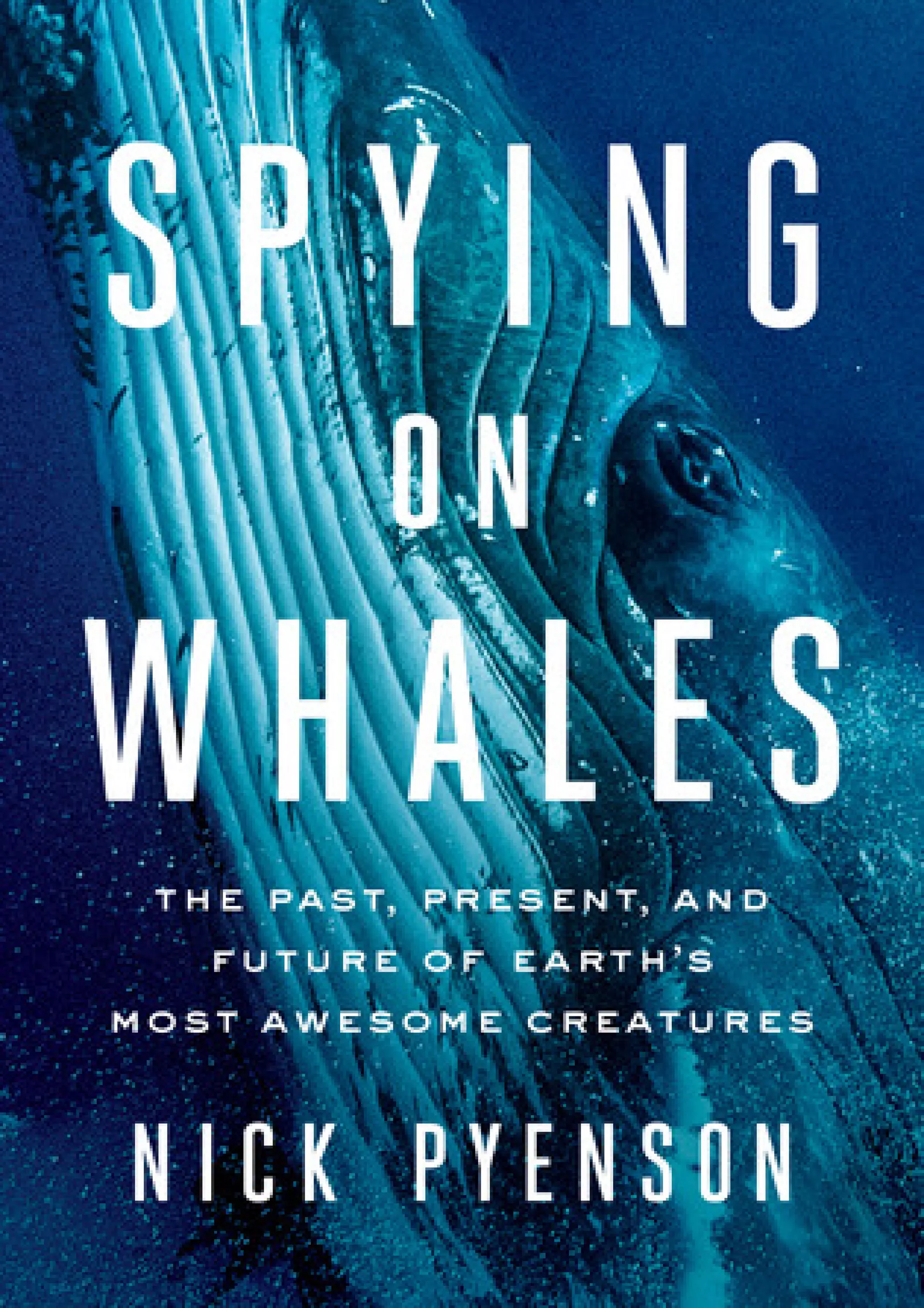 Spying on Whales: The Past, Present, and Future of Earth's Most Awesome ...