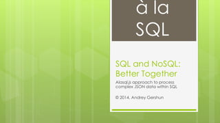 SQL and NoSQL Better Together in Alasql | PPT