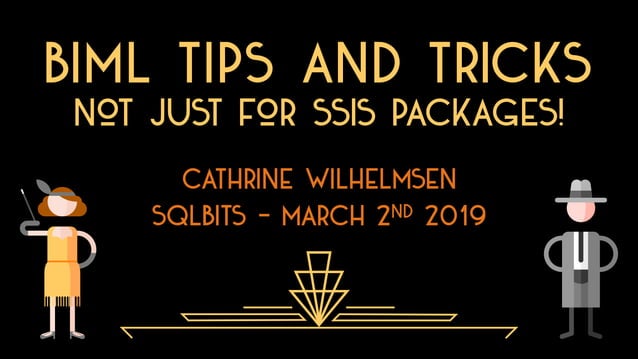 Biml Tips and Tricks: Not Just for SSIS Packages! (SQLBits 2019) | PPT