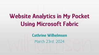 Website Analytics in My Pocket using Microsoft Fabric (SQLBits 2024) | PPT
