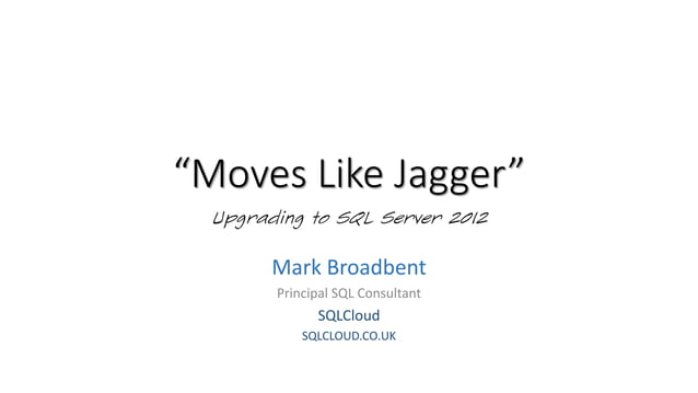 Moves Like Jagger - Upgrading to SQL Server 2012 (SQLBits XI Edition) | PPT