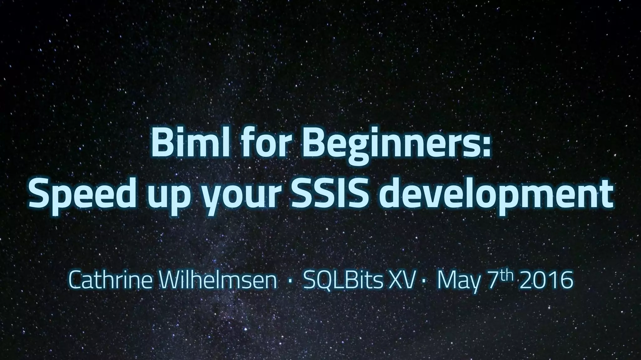 Biml for Beginners: Speed up your SSIS development (SQLBits XV) | PPT