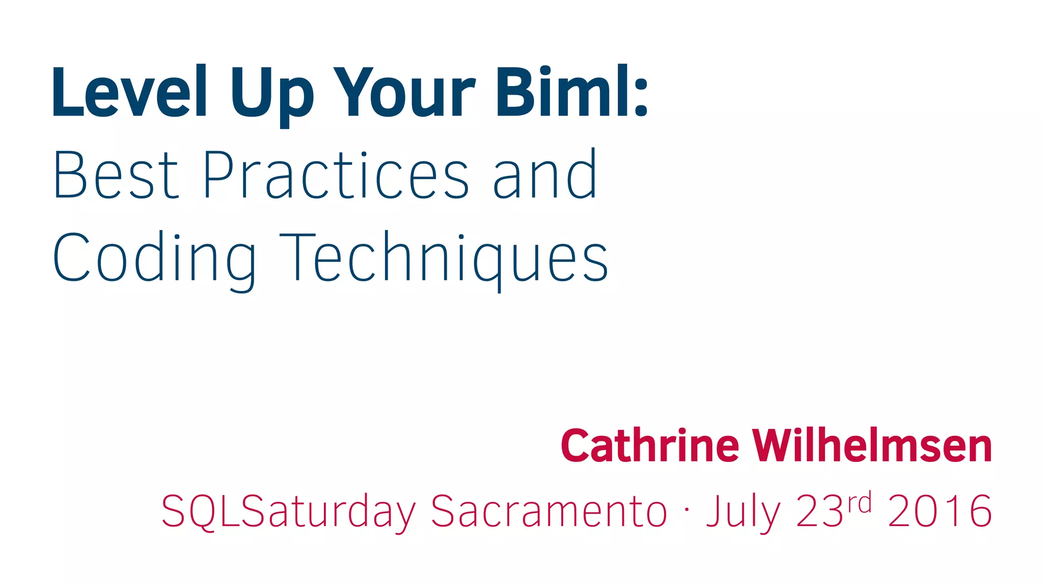 Level Up Your Biml: Best Practices and Coding Techniques (SQLSaturday Sacramento) | PPT