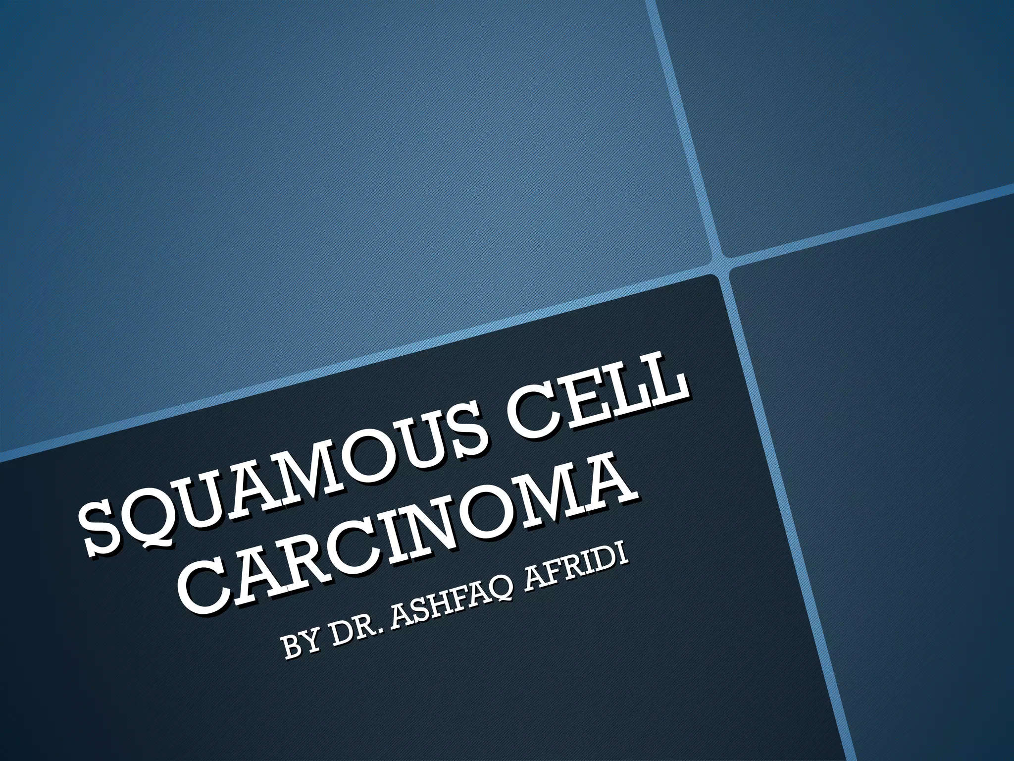 Squamous Cell Carcinoma by Dr. Ashfaq Afridi | PPT