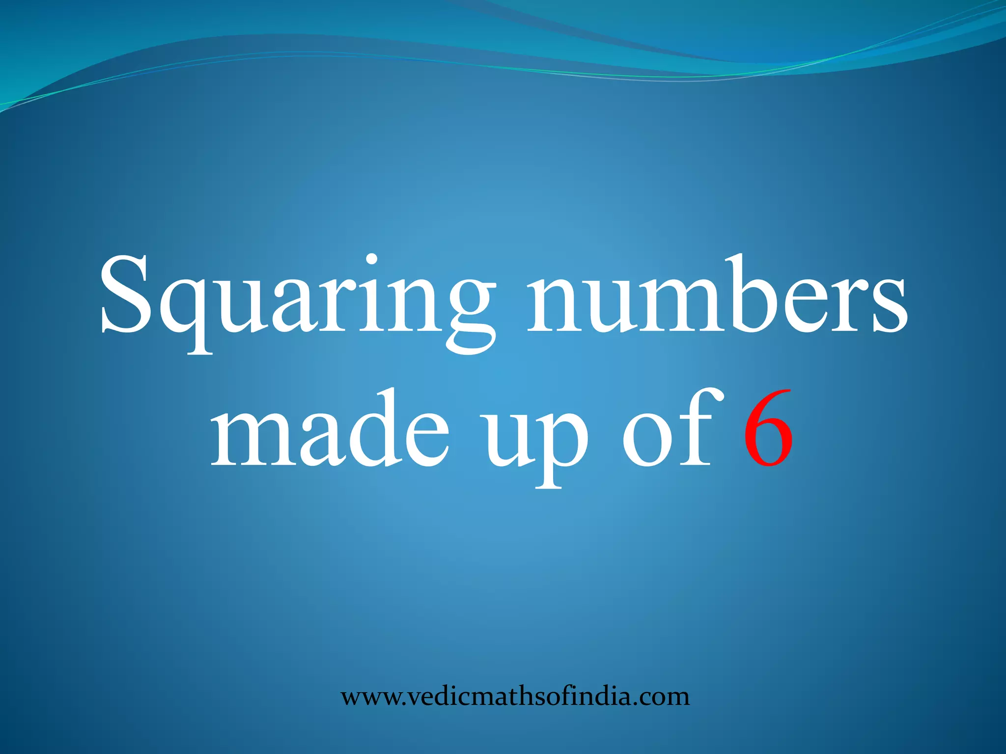 Squaring numbers made up of 6 | PPT