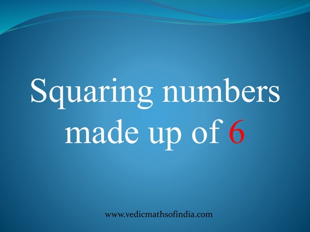Squaring numbers made up of 6 | PPT