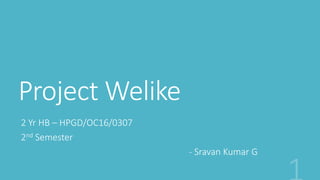 Sravan kumar oct2016 0307_project_welike | PPT