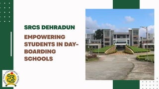 SRCS Dehradun Empowering Students in Day-Boarding Schools.pptx