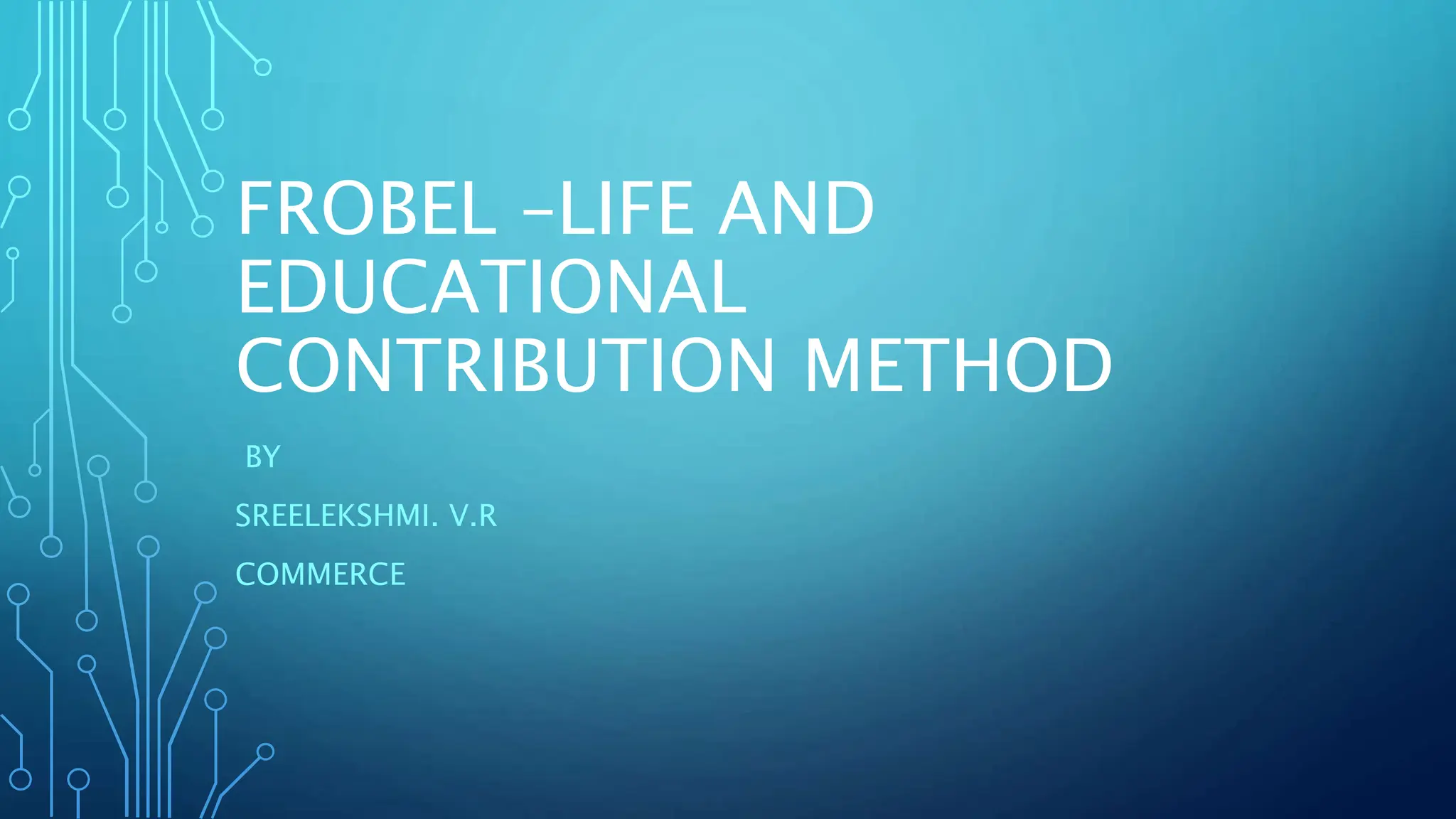 sreelekshmi.v.r ,COM , Frobel -life and educational contribution method.pptx