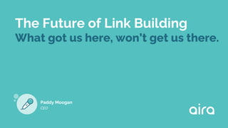 The Future of Link Building: What Got Us Here, Won't Get Us There | PPT