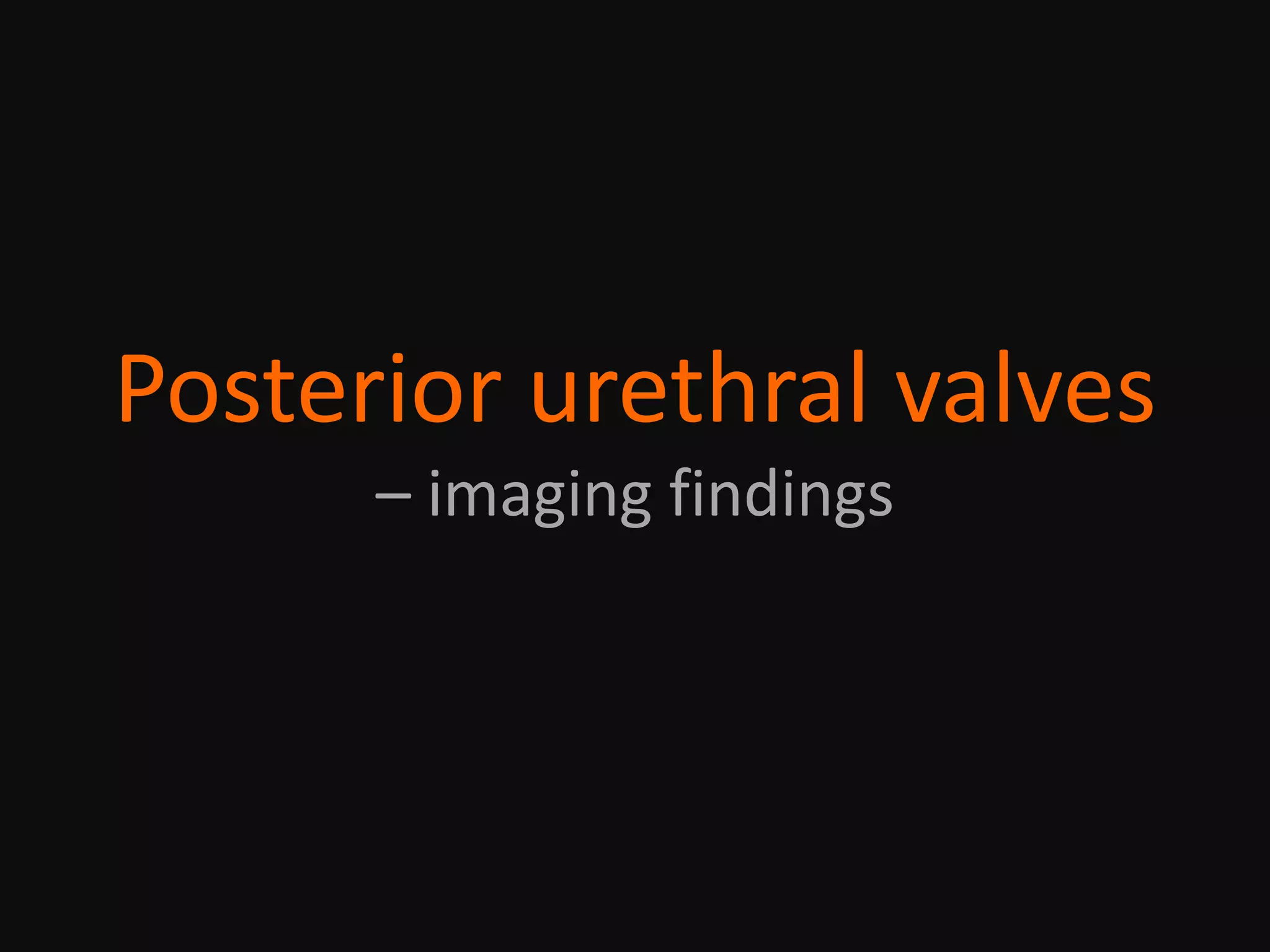Posterior urethral valves - imaging findings | PPT
