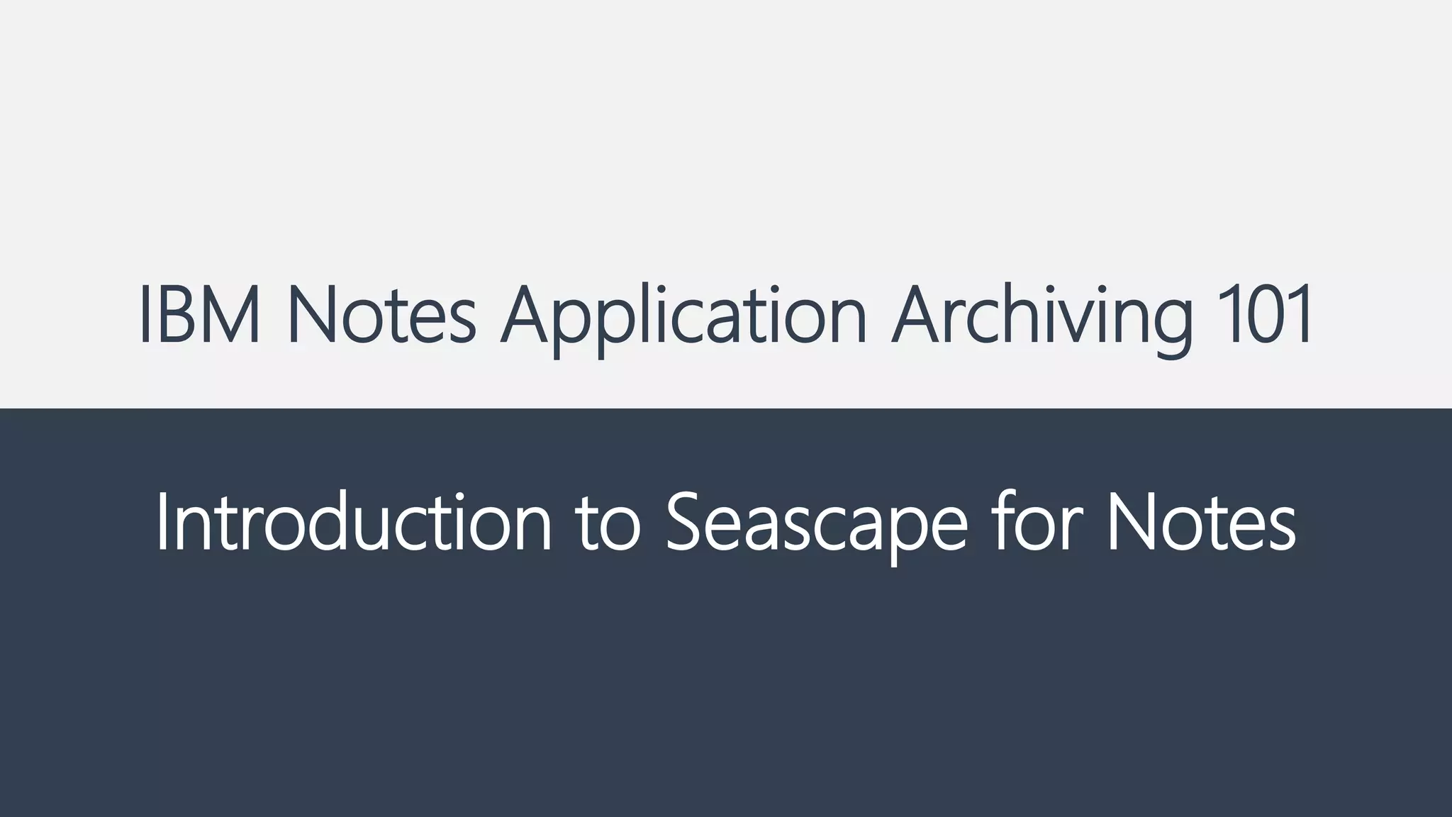 IBM Notes application archiving 101: Introduction to Seascape for Notes ...