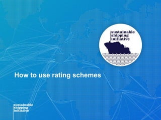 SSI workstream - Sustainable shipping rating schemes: How to use and improve sustainability ...