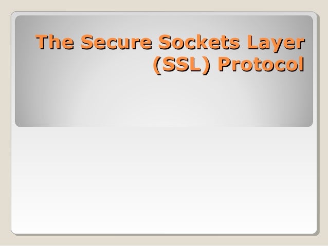 What is SSL ? The Secure Sockets Layer (SSL) Protocol What is SSL ? The Secure Sockets Layer (SSL) Protocol