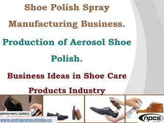 Shoe Polish Spray Manufacturing Business | PPTX