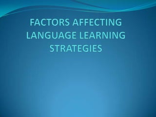 FACTORS AFFECTING LANGUAGE LEARNER STRATEGIES | PPTX | Education
