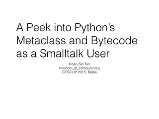 A peek into Python's Metaclass and Bytecode from a Smalltalk User | PPT