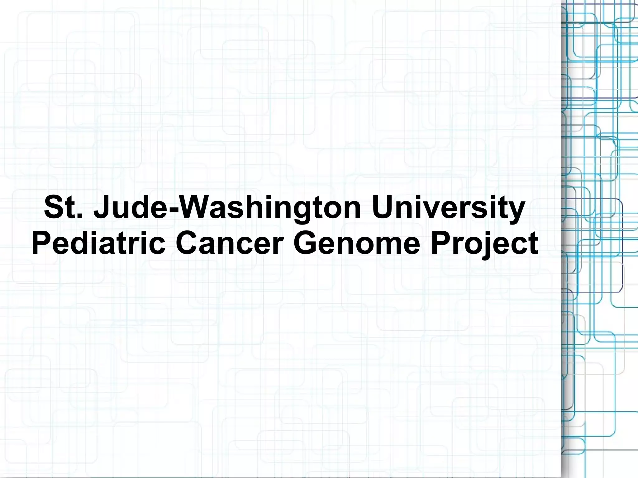 St. Jude-Washington University Pediatric Cancer Genome Project | PPT