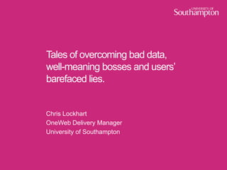 Tales of Overcoming Bad Data, Well-Meaning Bosses and Users’ Barefaced Lies | PPT