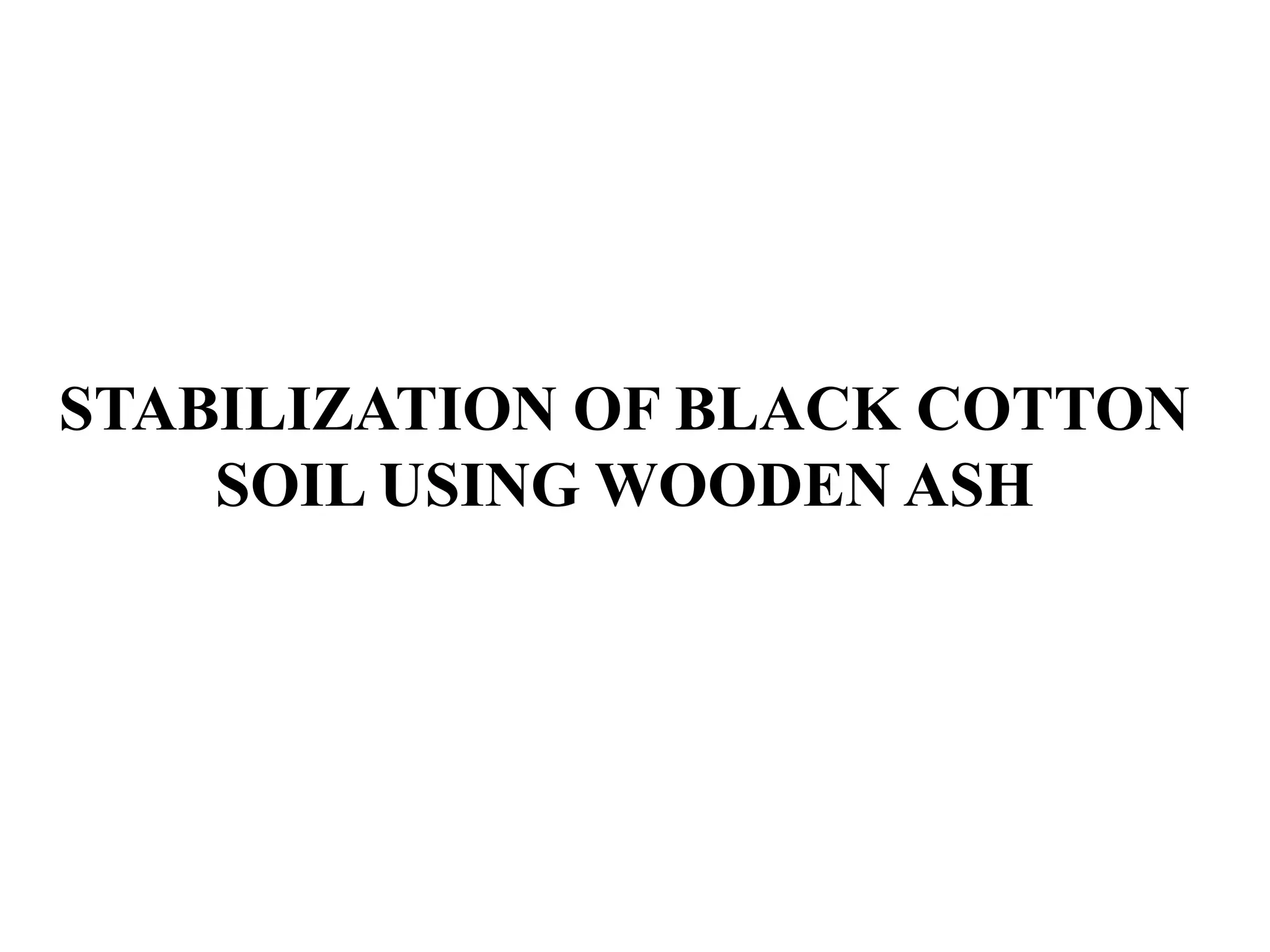 Stabilization of black cotton soil using wooden ash | PPTX