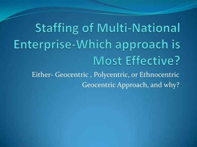 Staffing Of Multi National Enterprise Which Approach Is Most Effective ...