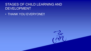 STAGES OF CHILD LEARNING AND DEVELOPMENT.1.pptx