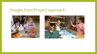 Stages of project approach with young children | PPTX
