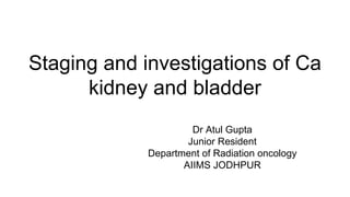 Staging and investigation of ca kidney and bladder | PPT