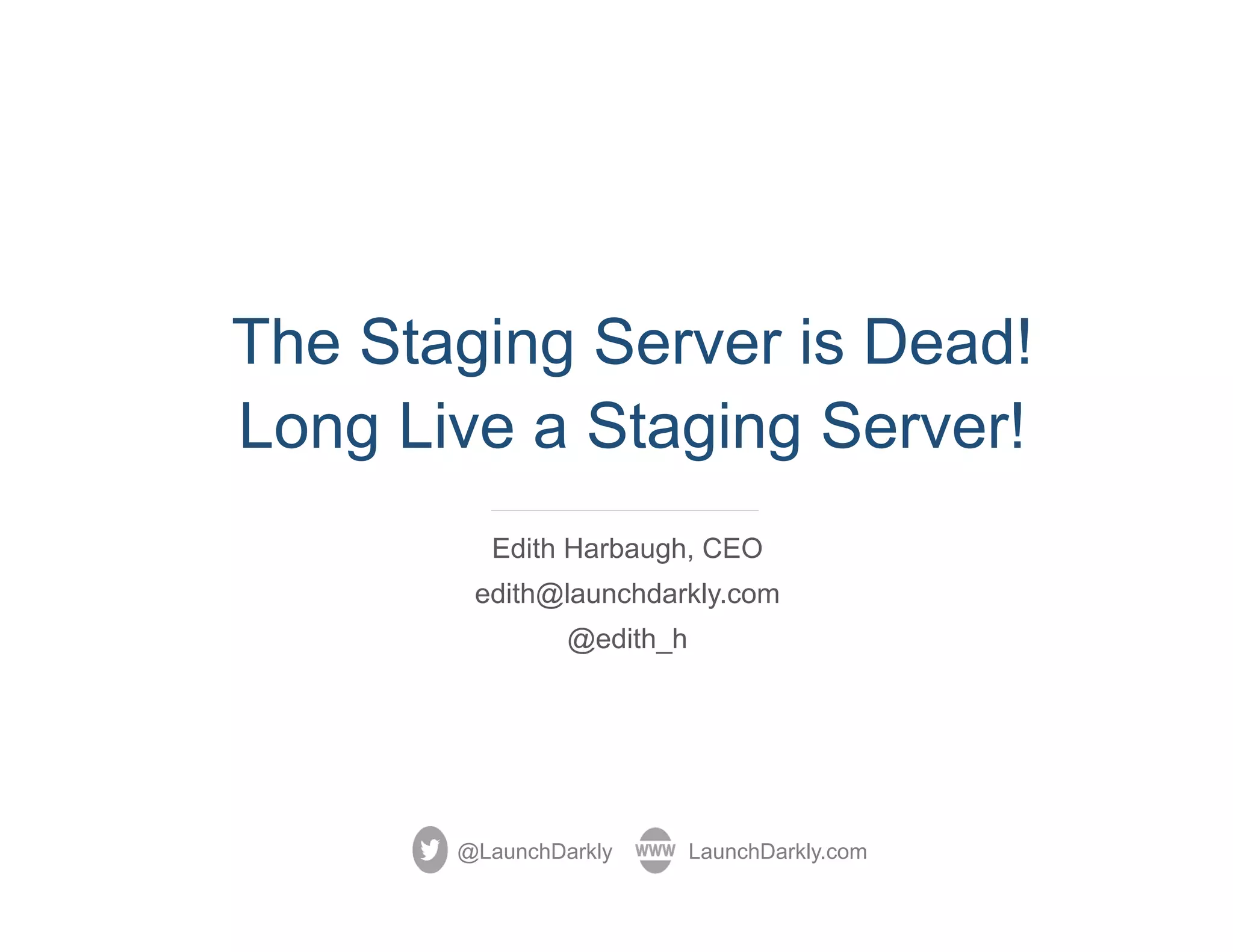 The Staging Server is Dead! Long Live the Staging Server! | PPT