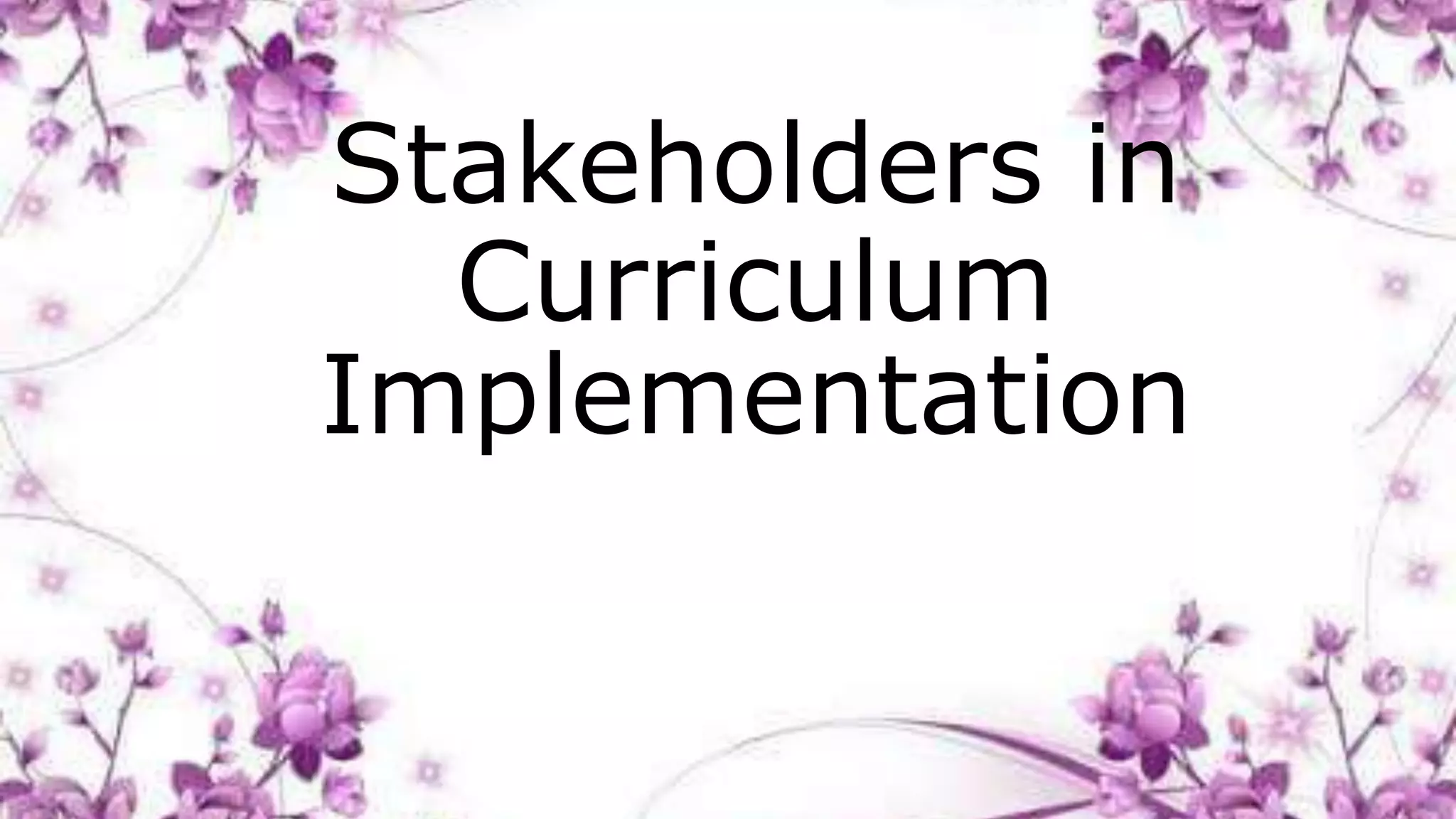 Stakeholders in Curriculum Implementation | PPTX