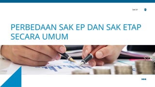 Perbedaan SAK ETAP dengan SAK EP yang mulai berlaku pada tahun 2025 | PPTX