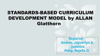 STANDARDS-BASED CURRICULUM DEVELOPMENT MODEL by ALLAN Glatthorn.pptx