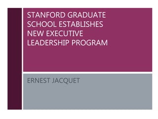 Stanford Graduate School Establishes New Executive Leadership Program | PPT