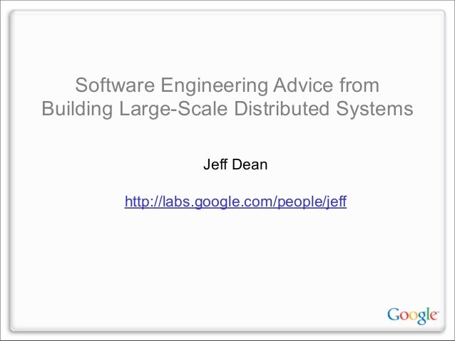 Software Engineering Advice from Building Large-Scale Distributed Systems Software Engineering Advice from Building Large-Scale Distributed Systems