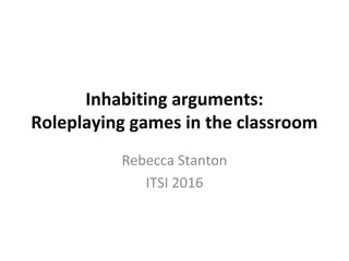 Inhabiting arguments: Roleplaying games in the classroom | PPT