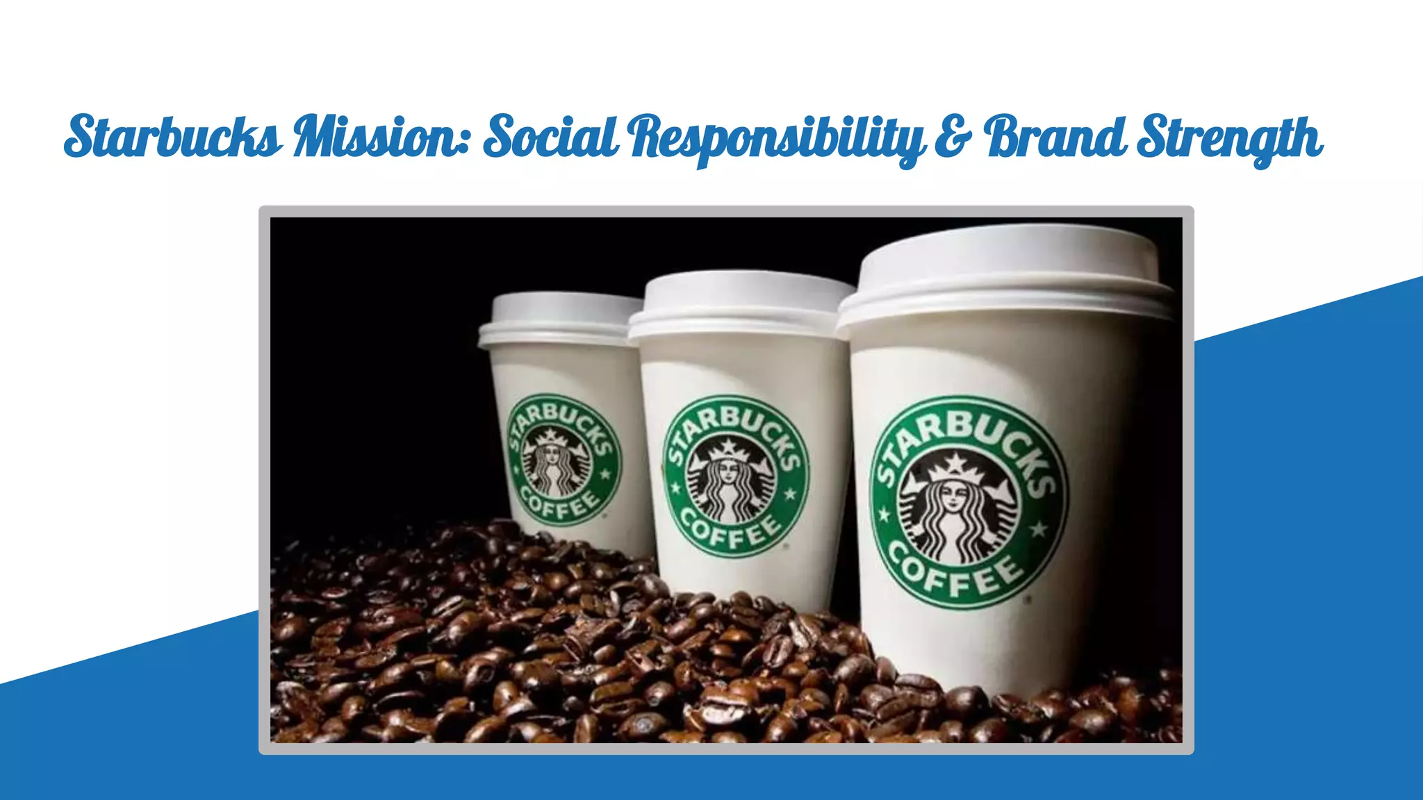 Starbucks Mission Social Responsibility & Brand Strength Case Study ...