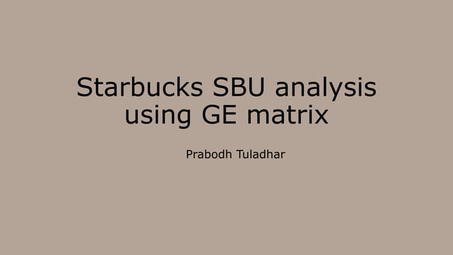 Starbucks analysis using GE matrix | PPTX