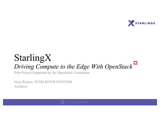 StarlingX - Driving Compute to the Edge with OpenStack | PPT