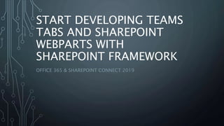 Start developing Microsoft Teams tabs and SharePoint webparts with SharePoint Framework - Olli ...