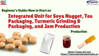 Start an Integrated Unit for Soya Nugget, Tea Packaging, Turmeric ...
