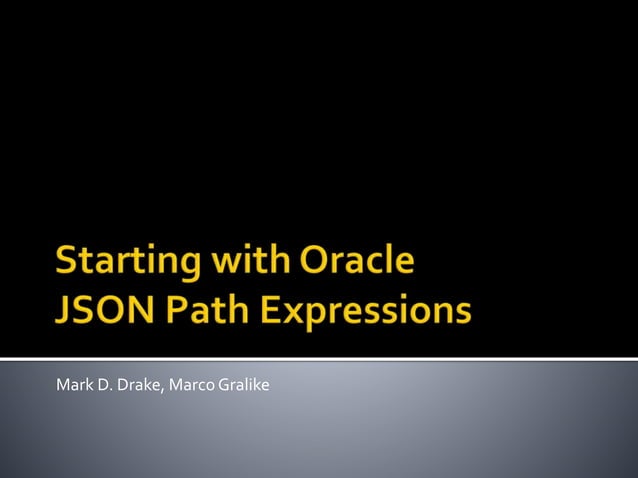 Starting with JSON Path Expressions in Oracle 12.1.0.2 | PPT