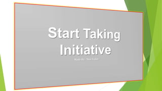 Start taking initiative | PPTX