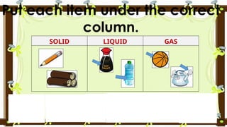 states of matter Solid, Liquid and gas. Matter is anything that ...