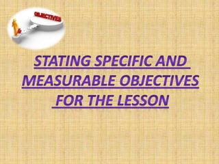 Stating specific and measurable objectives for the lesson | PPT