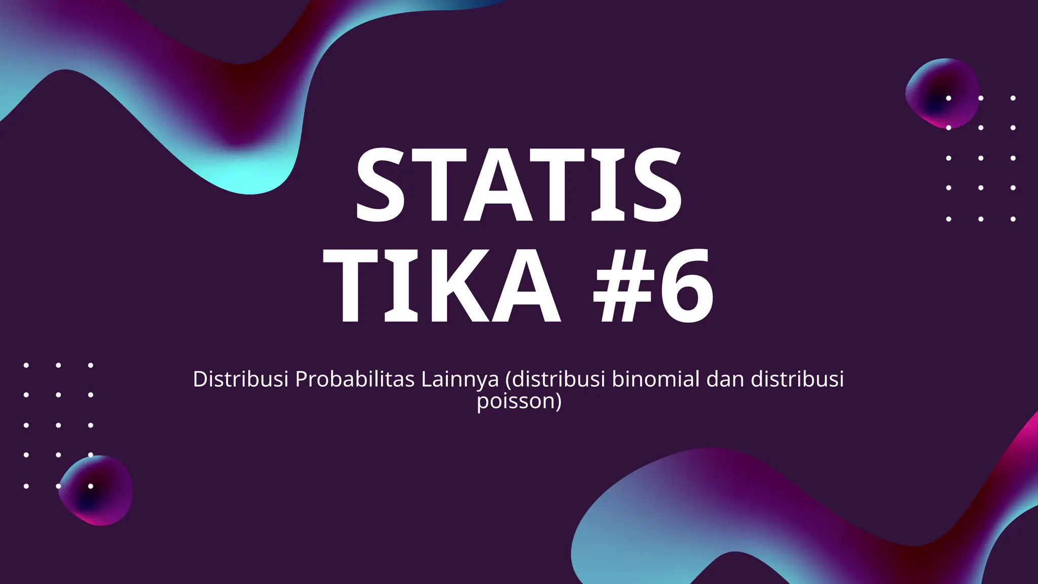 STATISTIKA - 6: Distribusi Probabilitas: distribusi binomial dan distribusi poisson.pptx