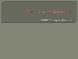 Status quo exhibition stall VMRD (goregaon-mumbai) | PPTX
