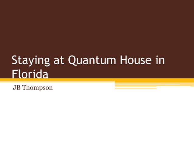 Staying at Quantum House in Florida | PPTX