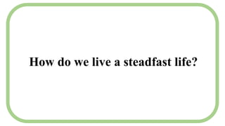 STEADFASTNESS the way towards becoming Christ like | PPTX